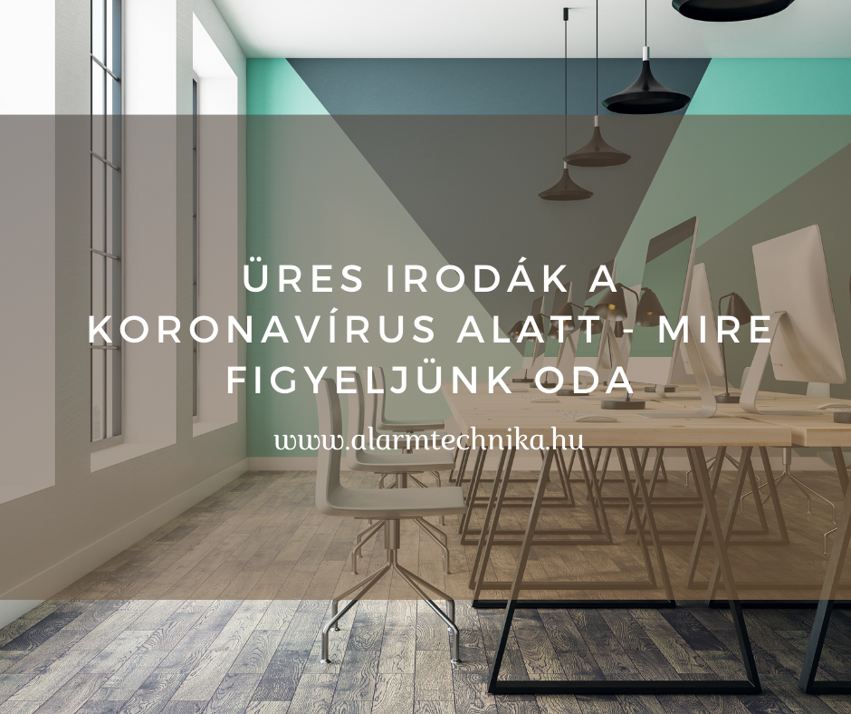Üres irodák a koronavírus alatt - mire figyeljünk oda | Alarmtechnika Zrt.